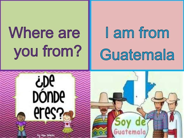 De donde eres soy de......