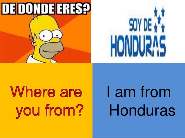 De donde eres soy de......