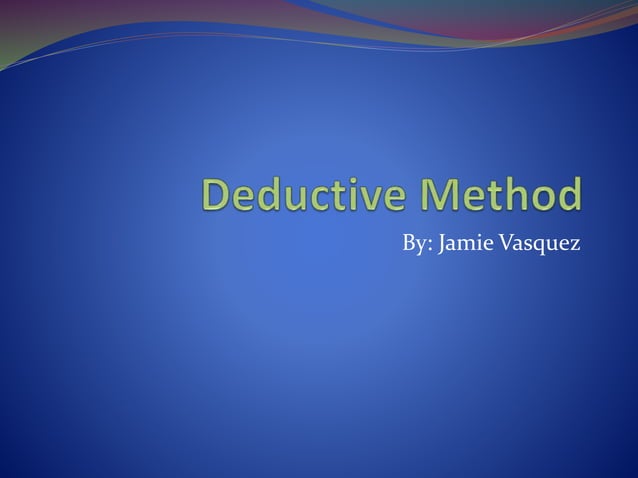 Deductive method by Jamie Vasquez | PPT