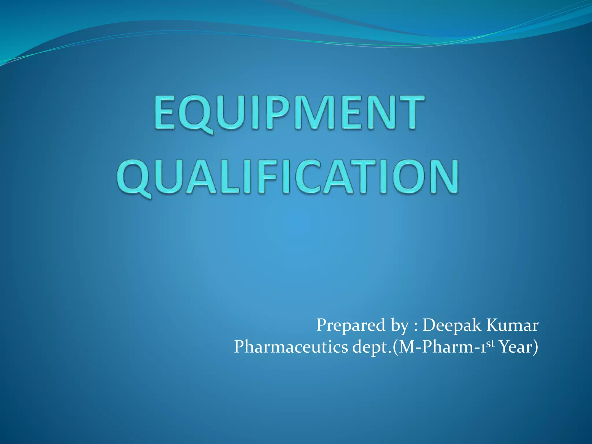 Equipment Qualification by- Deepak Kumar | PPTX