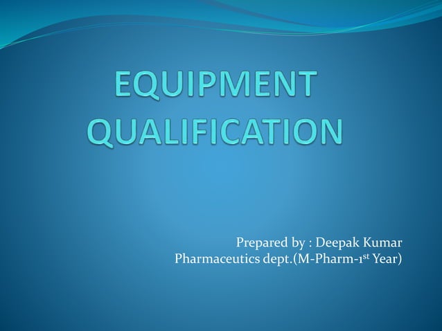 Equipment Qualification by- Deepak Kumar | PPTX