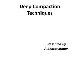 Deep compaction techniques | PPTX