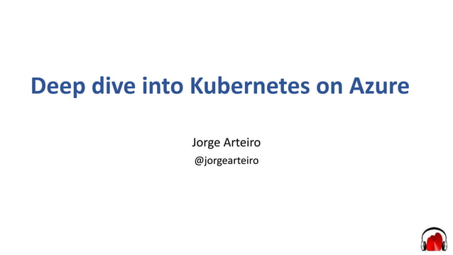 Deep dive into Kubernetes on Azure | PPTX | Cloud Computing | Internet
