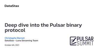 Deep Dive into the Pulsar Binary Protocol - Pulsar Virtual Summit Europe 2021 | PPT