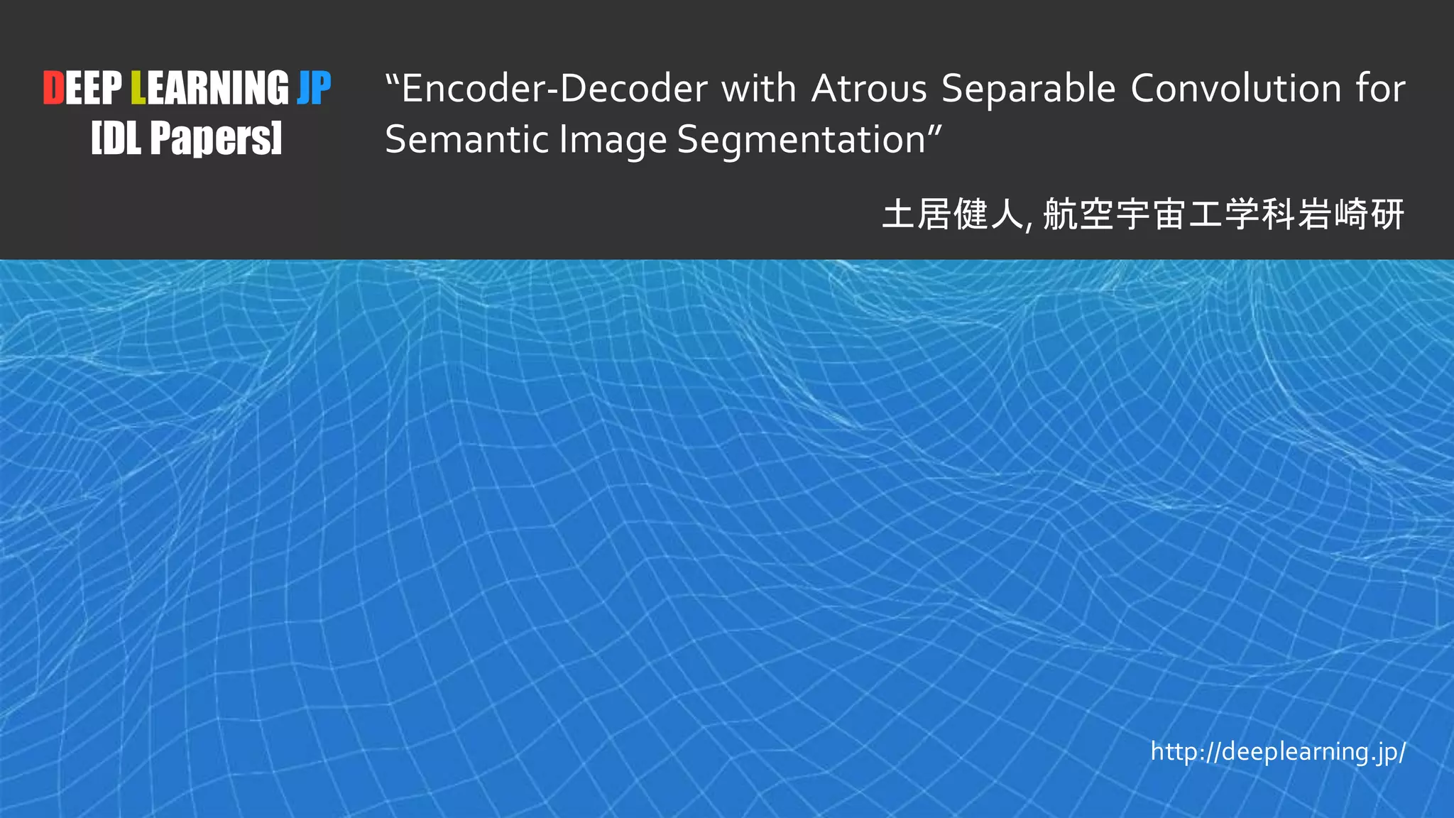 Dl輪読会 Encoder Decoder With Atrous Separable Convolution For Semantic Image Segmentation Ppt