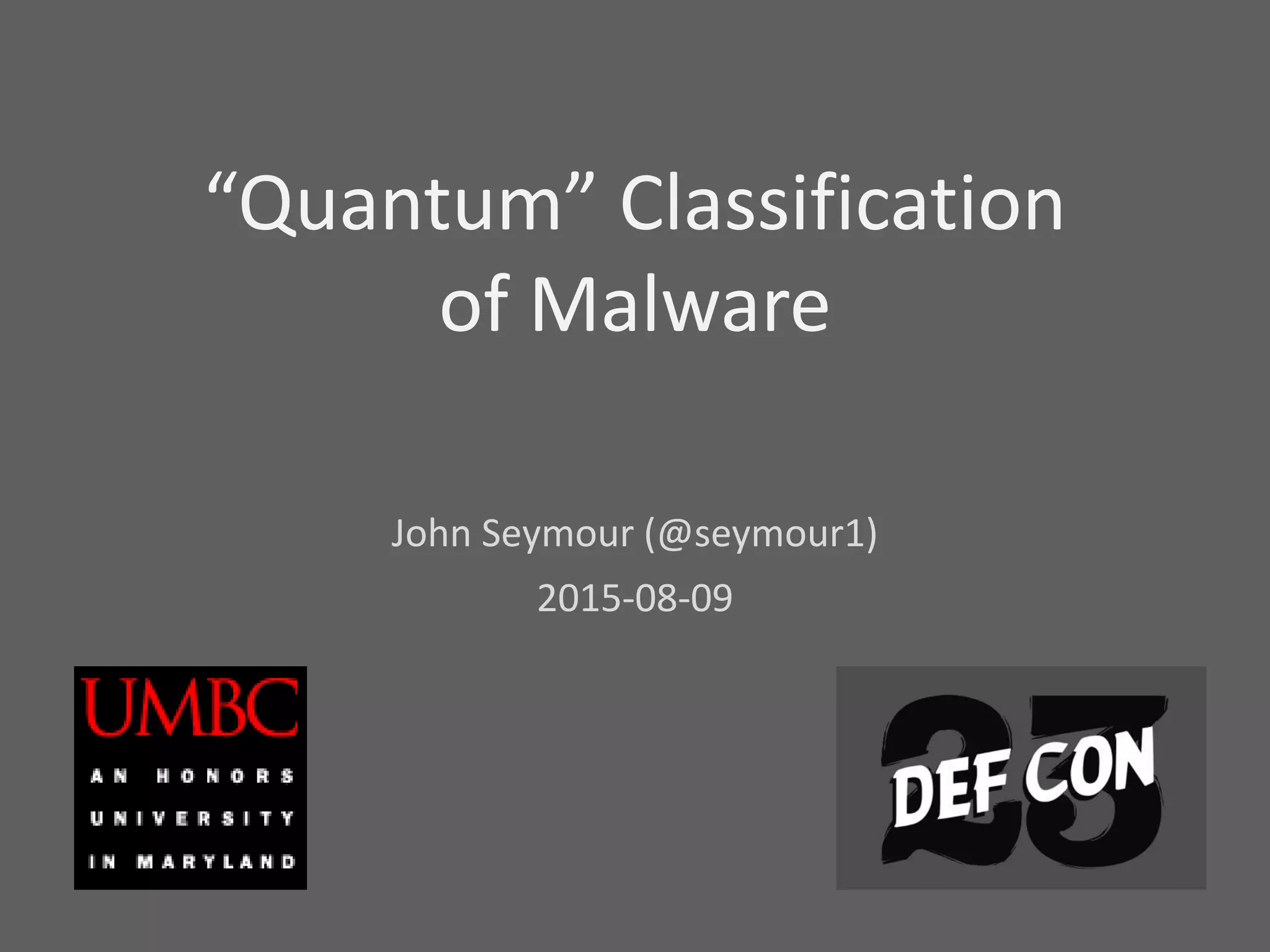 DEFCON 23 - John Seymour - “Quantum” Classification of Malware | PPT