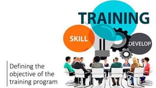 Defining the objective of the training program | PPTX