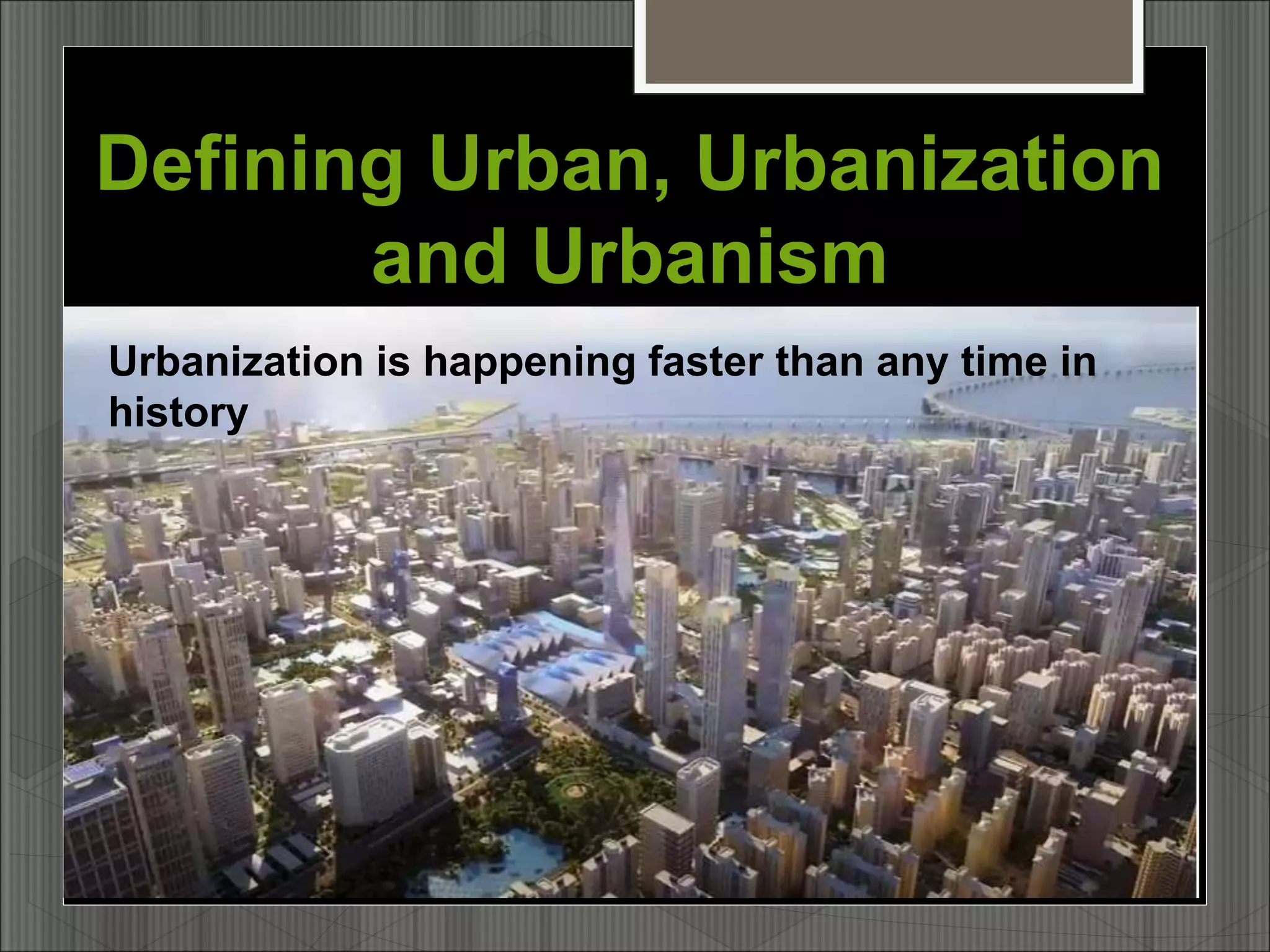 Defining Urban, Urbanization and Urbanism | PPT