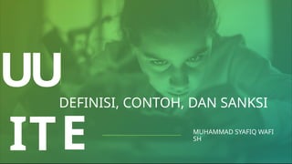 DEFINISI, CONTOH, DAN SANKSI UU ITE.pptx Muhammad Syafiq Wafi | PPTX