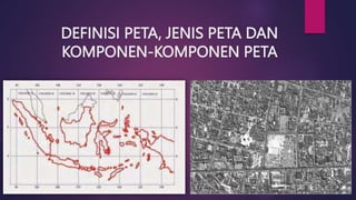 DEFINISI PETA, JENIS PETA DAN KOMPONEN PETA.pptx