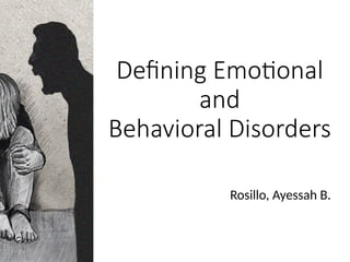 Definition of Emotional and Behavioral Disorder(EBD).Rosillo, Ayessah B ...