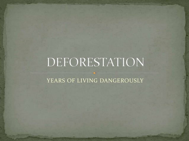 Deforestation "years of living dangerously" | PPTX