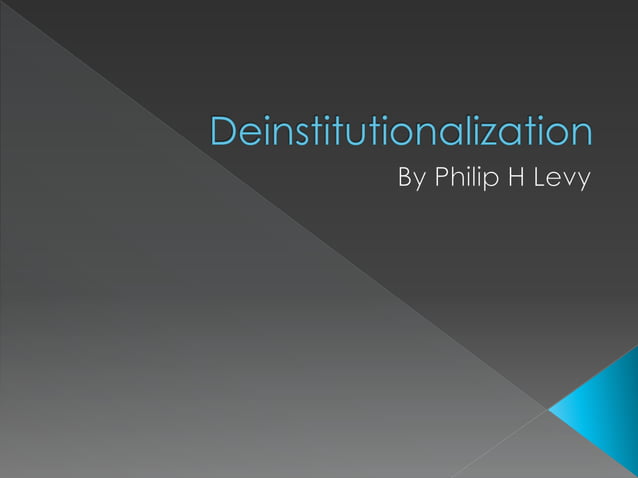 Deinstitutionalization | PPTX | Mental Health | Diseases and Conditions
