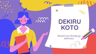 ppt ini menjelaskan tentang materi bahasa Jepang yaitu Dekiru Koto | PPTX