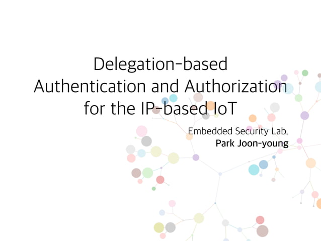 Delegation-based Authentication and Authorization for the IP-based IoT | PPT