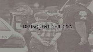Delinquent children | PPTX