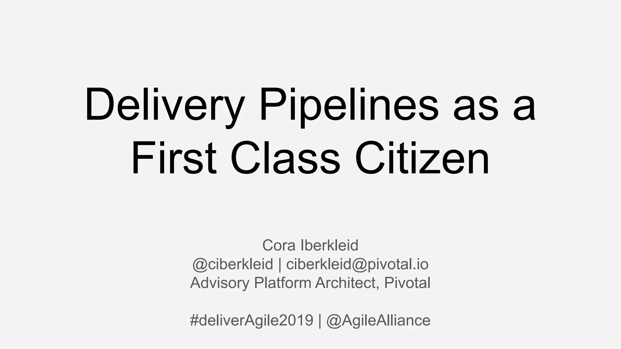 Delivery Pipelines as a First Class Citizen @deliverAgile2019 | PPT