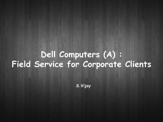 Dell Computers (A) : Field Service for Corporate Clients | PPT