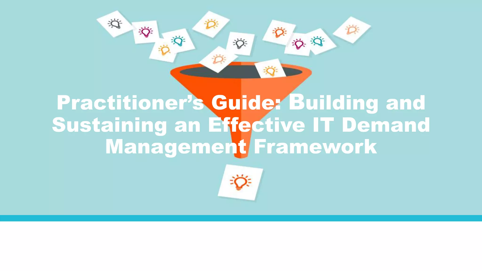 Practitioner’s Guide Building and Sustaining an Effective IT Demand ...