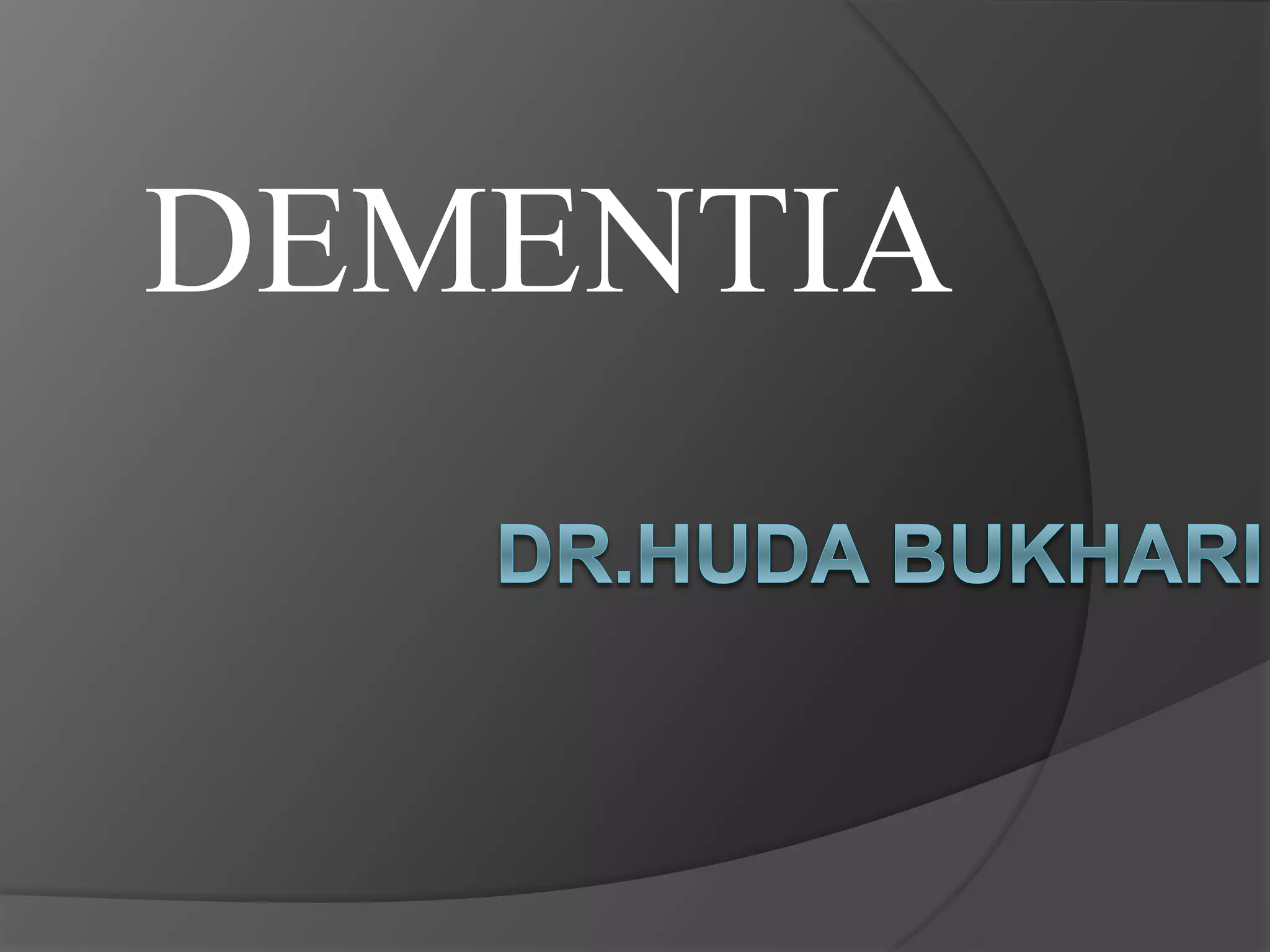 Dementia ppt. DR HUDA BUKHARI | PPT