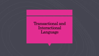 Transactional and Interactional Language | PPTX