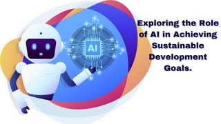 exploring the role of AI in achieving sustainable development goal.pptx