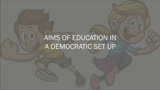 Education in a Democratic Set Up: Aims , Curriculum and Methods of ...