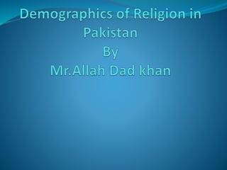 Demographics of religion in pakistan A presentation By Mr Allah Dad ...