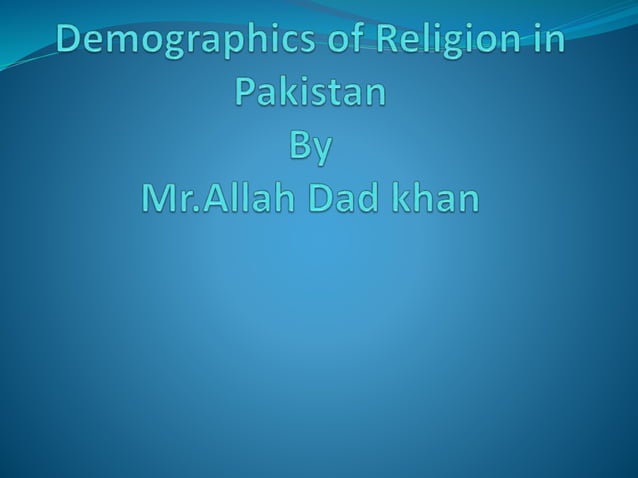 Demographics of religion in pakistan A presentation By Mr Allah Dad ...
