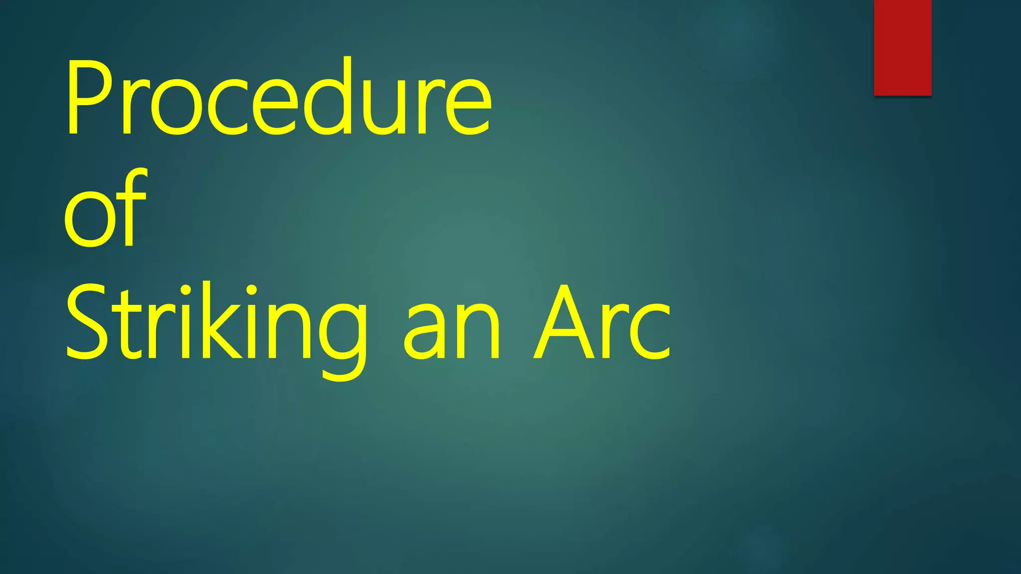 Demo methods striking an arc procedure | PPTX