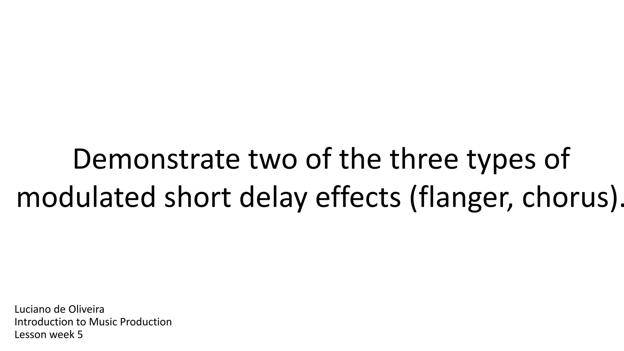 Demonstrate two of the three types of modulated short delay effects ...