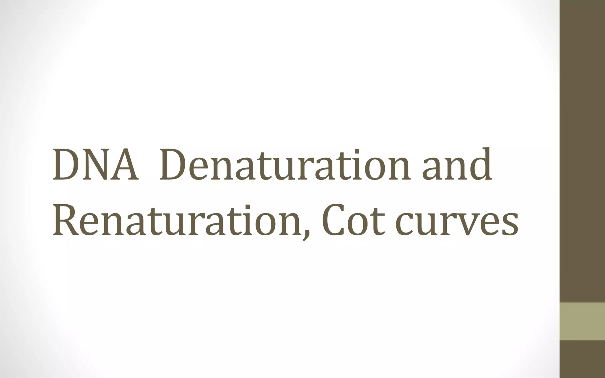 DNA Denaturation and Renaturation, Cot curves | PPTX