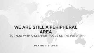 A Peripheral Area with “peripheral” challanges, trying to find a future ...
