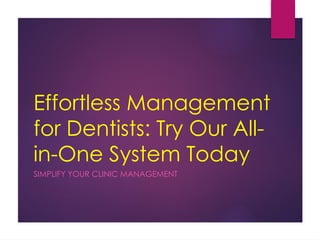 Effortless Management for Dentists: Try Our All-in-One System Today | PPT