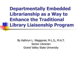 Departmentally Embedded Librarianship as a Way to Enhance the ...