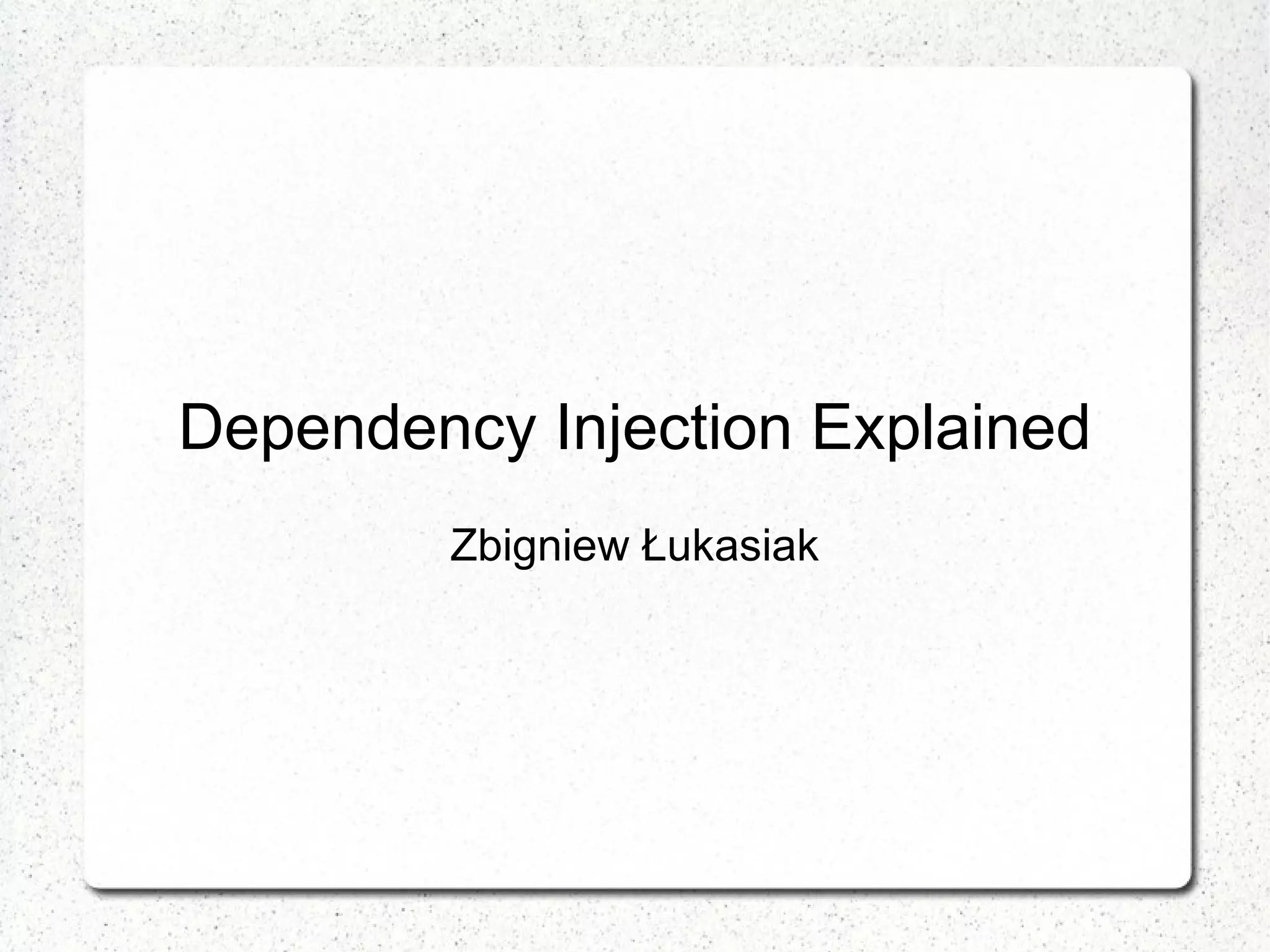 Dependency injection explained (Zbigniew Lukasiak) | ODP