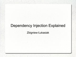 Dependency injection explained (Zbigniew Lukasiak) | ODP