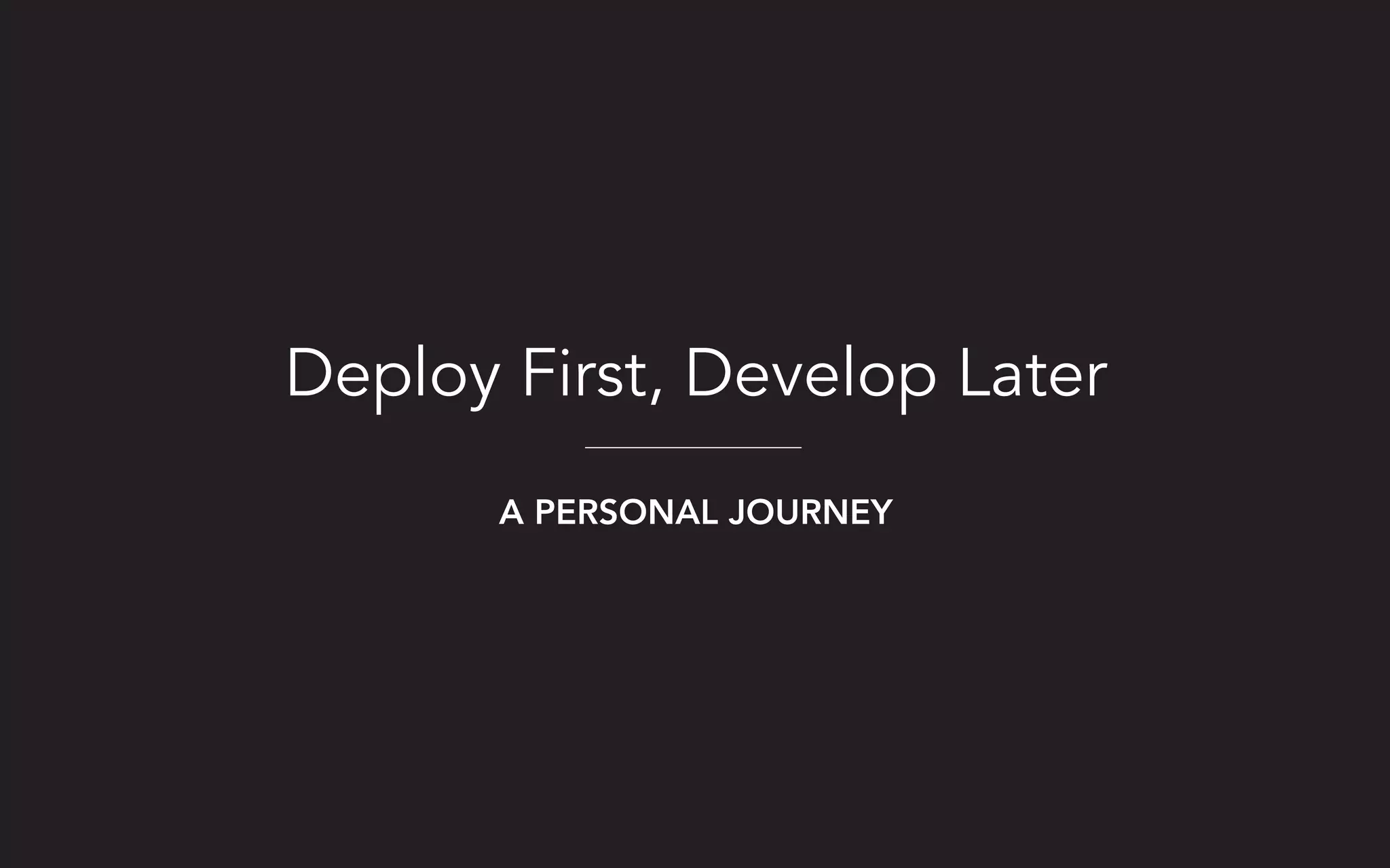 Deploy First, Develop Later | PPT
