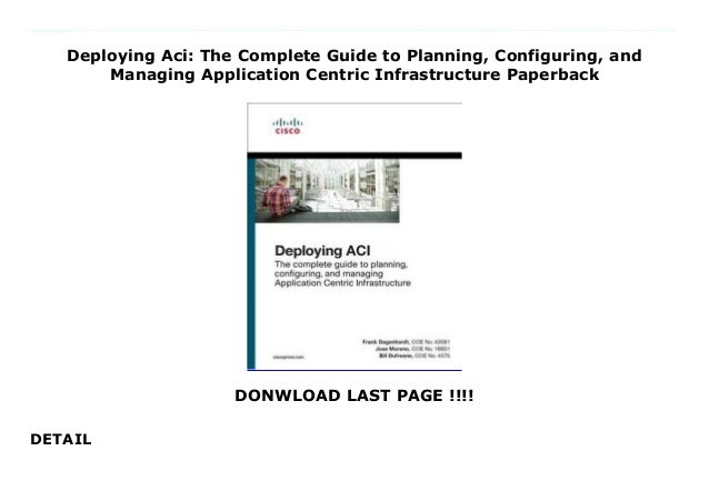 Deploying Aci: The Complete Guide to Planning, Configuring, and Managing Application Centric ...