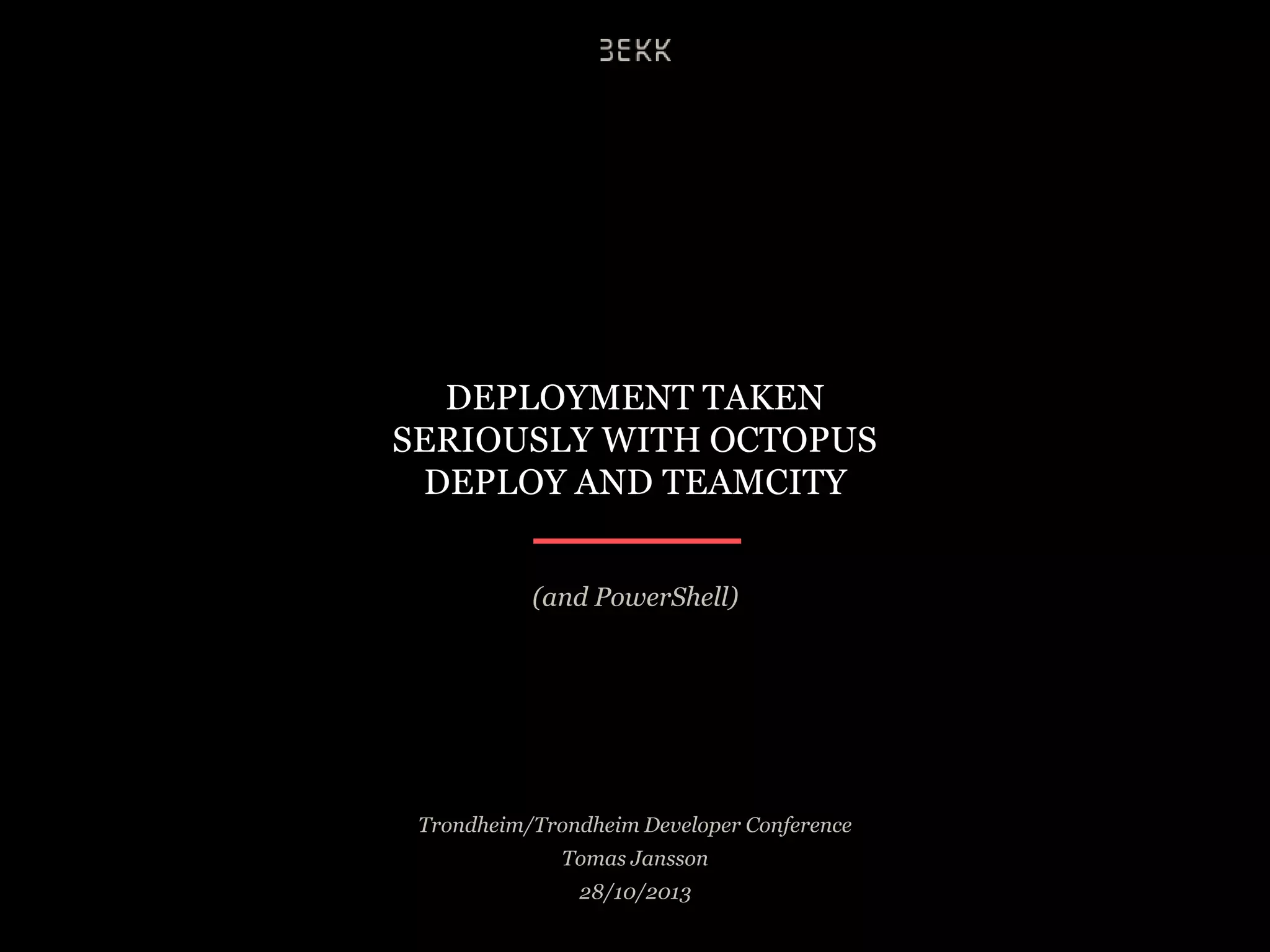 Deployment taken seriously with Octopus Deploy and TeamCity | PPT