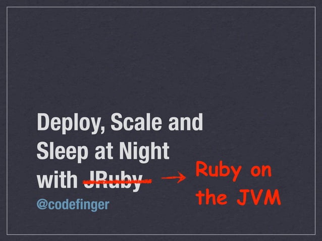 Deploy, Scale and Sleep at Night with JRuby | PPT