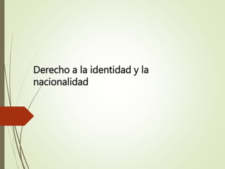 Derecho a-la-identidad-y-la-nacionalidad-1 | PPTX