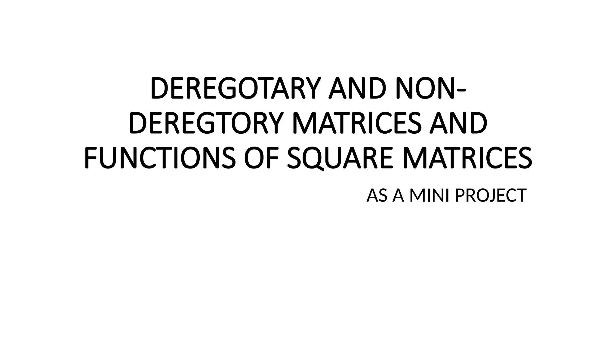 DEREGOTARY AND NON-DEREGTORY MATRICES AND FUNCTIONS OF SQUARE.pptx