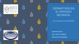 Dermatosis periodo neonatal por Dr. Carlos M. Montaño PEDIATRA EN LA ...