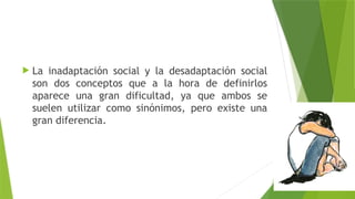 DESADAPTACION SOCIAL PSICOLOGIA UNIVERSIDAD | PPT