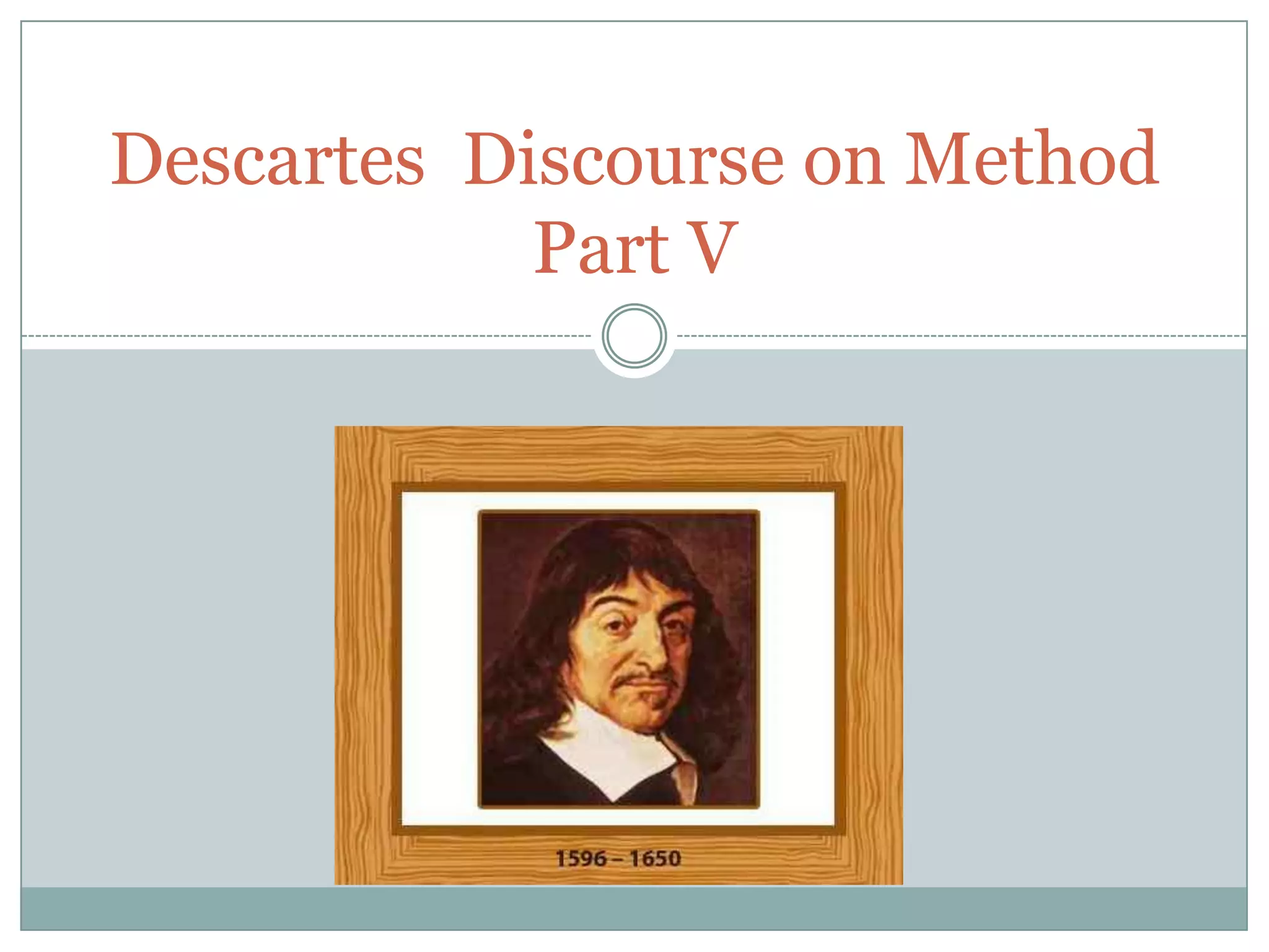 Descartes discourse on method part v | PPTX