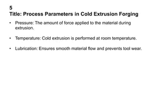 Describe About Cold Extrusion Forging Process With Neat Sketch.pptx