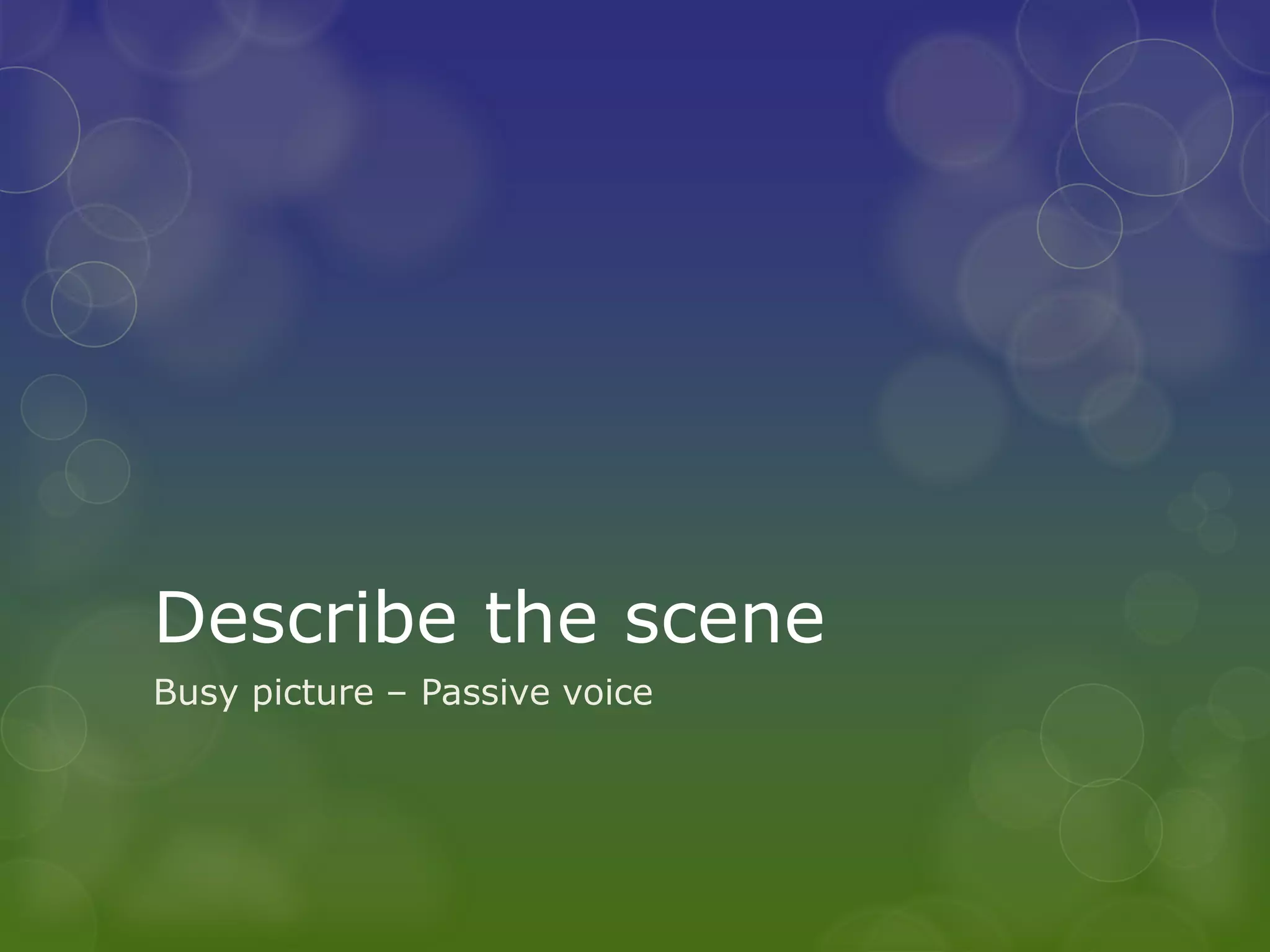 Describe the scene passive voice | PPTX