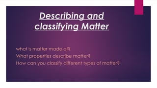 Describing and classifying Matter. grade 6 topic 1 | PPTX