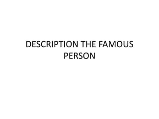 Description the famous person | PPTX